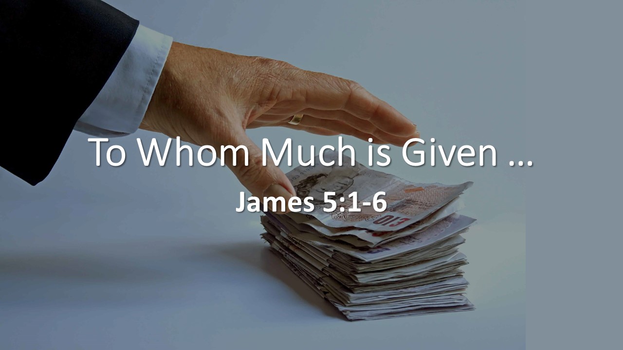 James 5 1 6 To Whom Much Is Given Evergreen Baptist Church