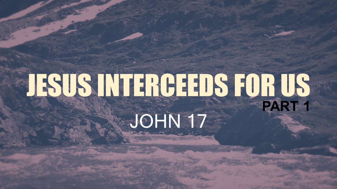 Jesus Intercedes for Us John 17 – Evergreen Baptist Church