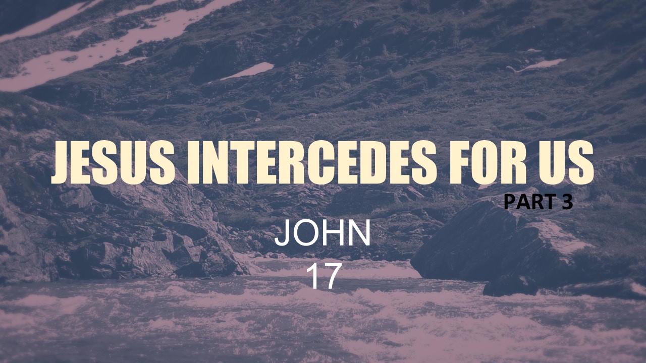 Jesus Intercedes for Us John 17 Part3 – Evergreen Baptist Church