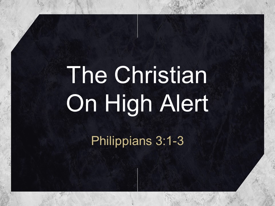Philippians: The Christian On High Alert Phil. 3: 1-4 – Evergreen ...