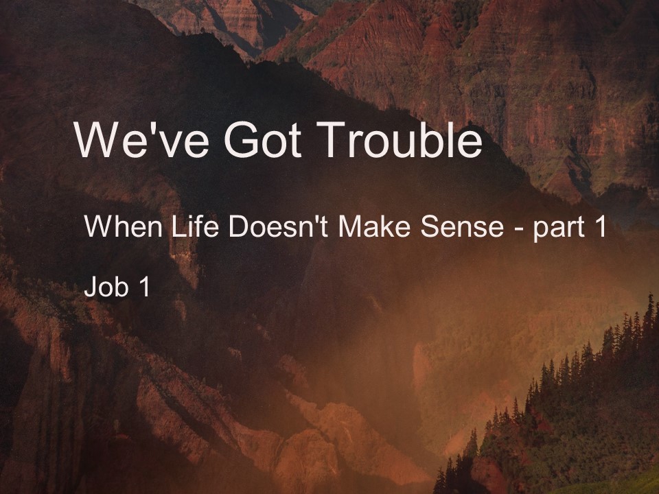 We’ve Got Trouble, When Life Doesn’t Make Sense: Part 1 Job 1 ...