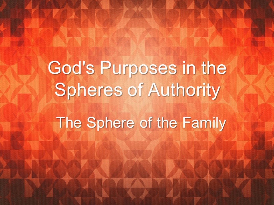 God’s Purpose in the Spheres of Authority: The Family – Evergreen ...